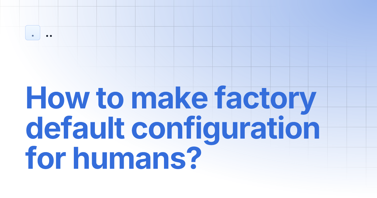 How to make factory default configuration for humans?
